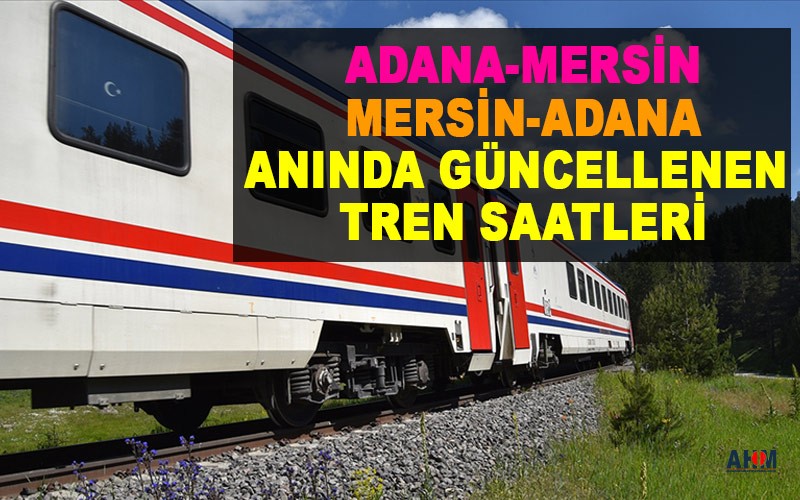 Adana-Mersin Arasında Güncel Tren Seferleri Saatleri - Adana Haberleri, Son Dakika Adana Haber ...